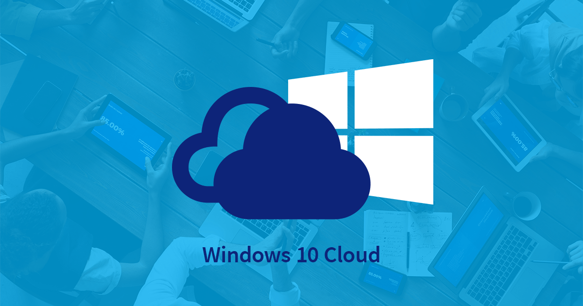 All You Want to Know About Windows 10 Cloud | Apps4Rent All You Want to Know About Windows 10 Cloud | Apps4Rent
